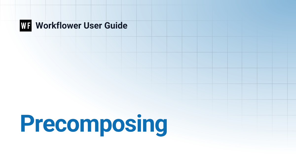 Precomposing | Workflower User Guide